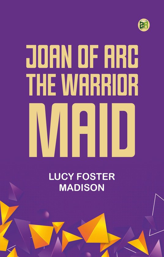 Joan of Arc, the Warrior Maid (ebook), Lucy Foster Madison ...