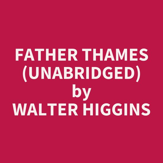 Father Thames (UNABRIDGED), Walter Higgins | 9798350003079 | Boeken | bol