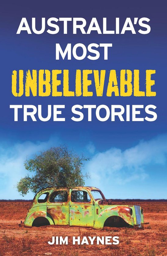 Australia's Most Unbelievable True Stories (ebook), Jim Haynes ...