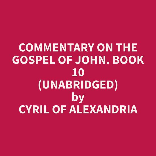 Commentary on the Gospel of John. Book 10 (Unabridged), CYRIL OF ...