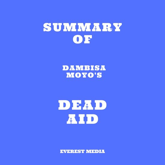 Summary of Dambisa Moyo's Dead Aid, Everest Media | 9798868753558 ...