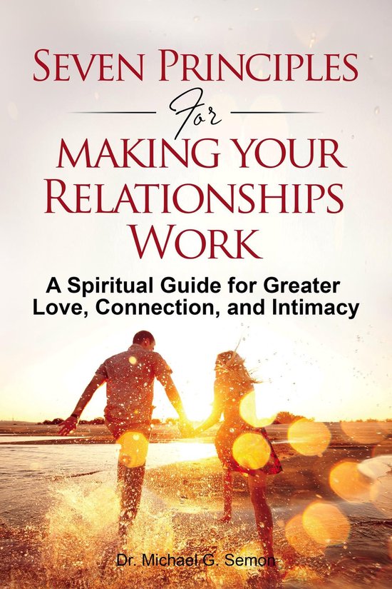 Seven Principles for Making Your Relationships Work (ebook), Michael G ...